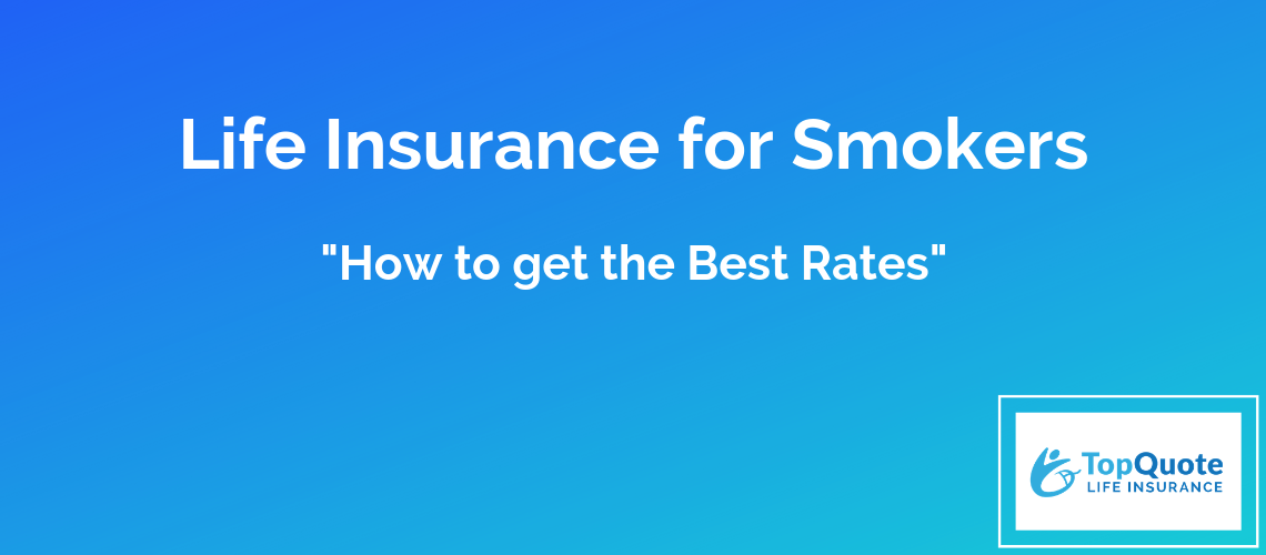 Life Insurance for Smokers: Key to Getting Affordable Rates – Top Quote ...